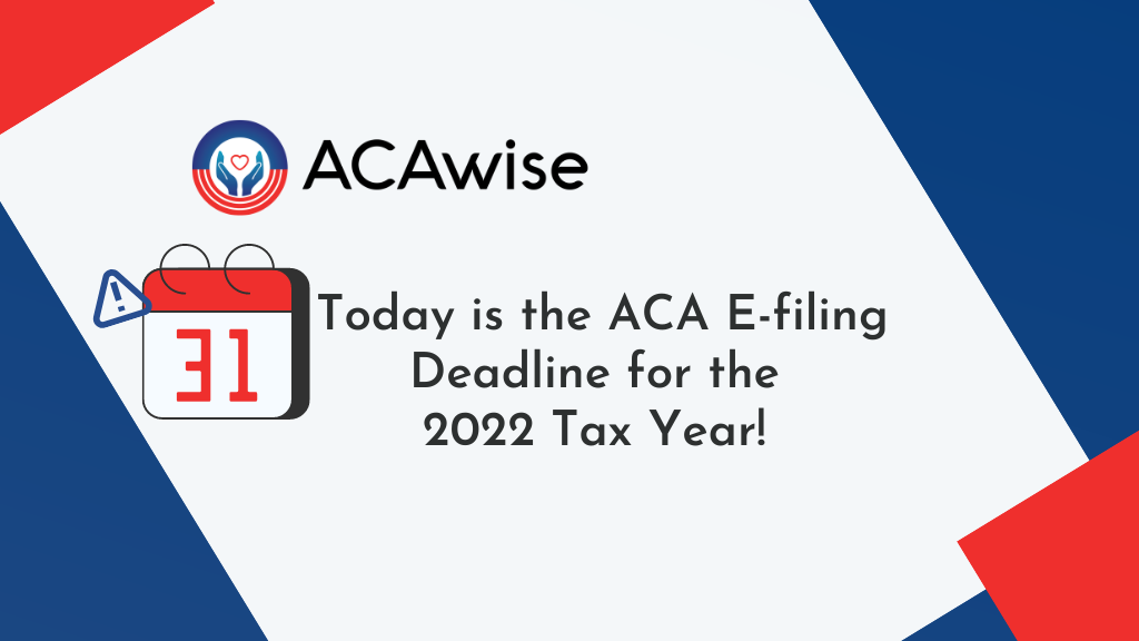 The ACA E-filing Deadline for the 2022 Tax Year is Today!