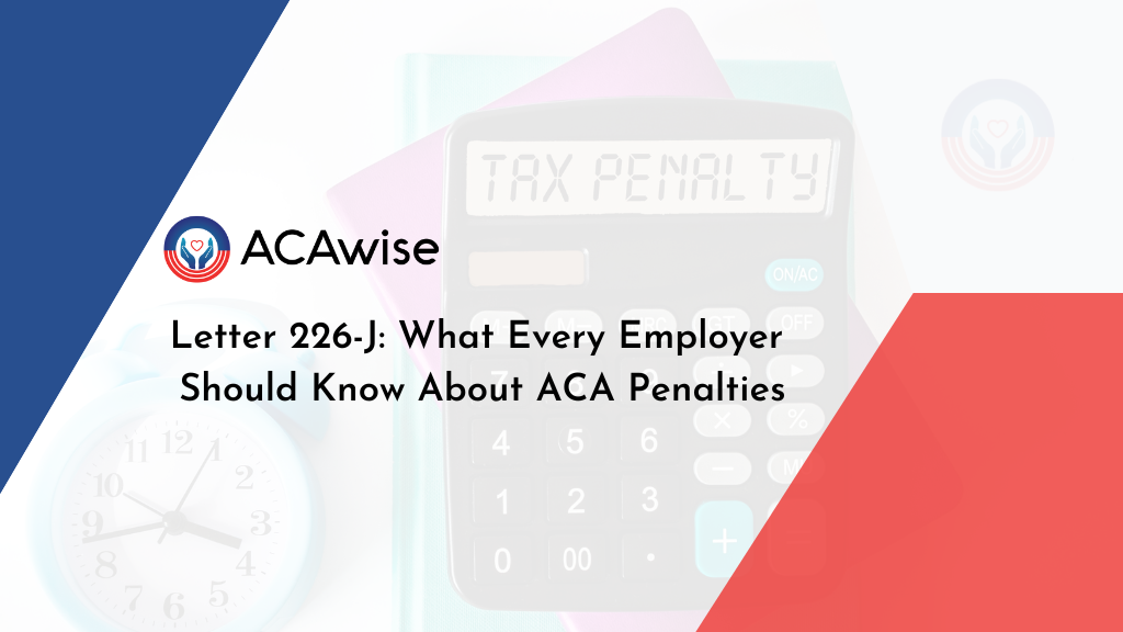 Letter 226-J: What Every Employer Should Know About ACA Penalties