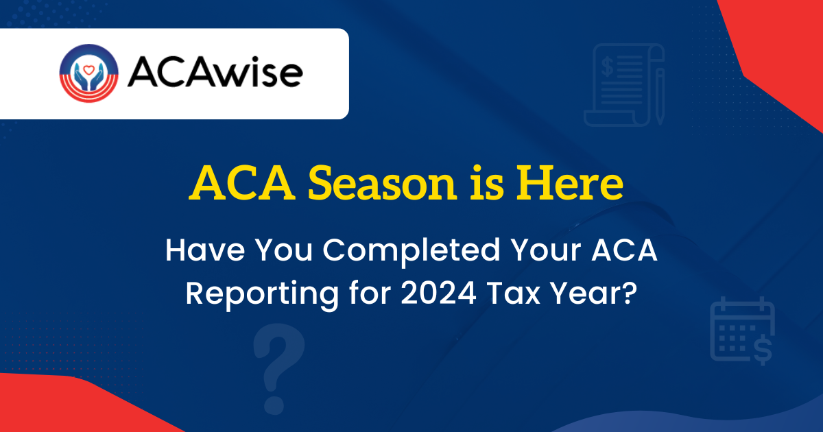 ACA Filing Season is Here! Let ACAwise Handle Your 1094/1095 Filings